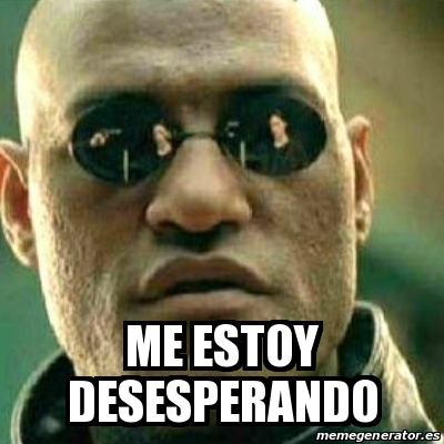 Meme What If I Told You - me estoy desesperando - 28180685