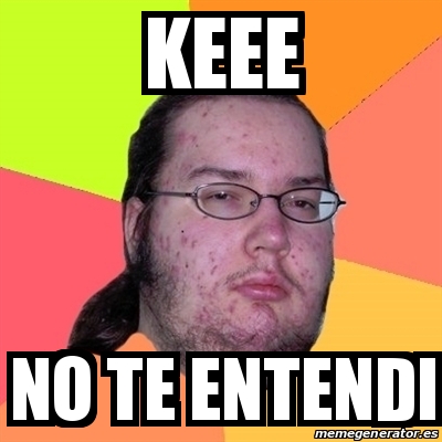 Meme Friki - keee no te entendi - 28181081