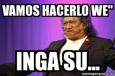 Meme Personalizado - VAMOS HACERLO WE" Inga Su... - 28183207