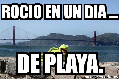 Meme Personalizado - Rocio en un dia ... de playa. - 28184010
