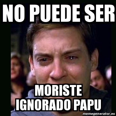 Meme crying peter parker - No puede ser moriste ignorado papu - 28186620