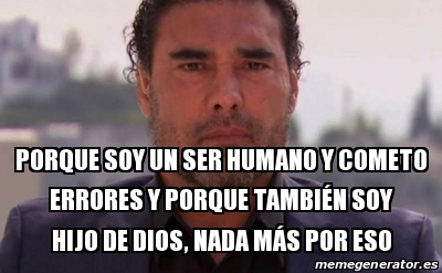 Meme Personalizado - porque soy un ser humano y cometo errores y porque ...