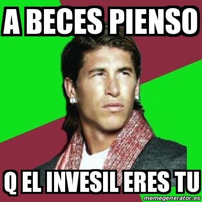 Meme Sergio Ramos - a beces pienso q el invesil eres tu - 28189056