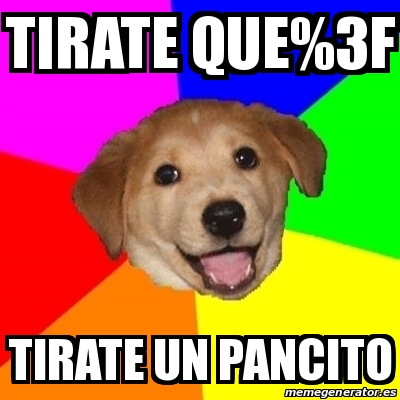 Meme Advice Dog - tirate que%3F tirate un pancito - 28191938