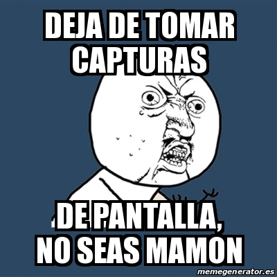 Meme Y U No - Deja de tomar capturas De pantalla, No seas mamon - 28198626