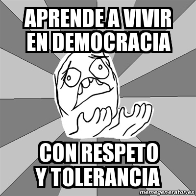 Meme Whyyy - aprende a vivir en democracia con respeto y tolerancia ...