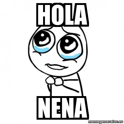 Meme Por favor - Hola Nena - 28024302