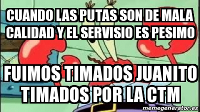 Meme Personalizado - Cuando las putas son de mala calidad y el servisio ...