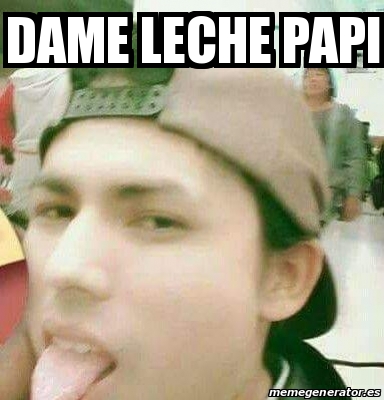 Meme Personalizado - Dame leche papi - 28027433