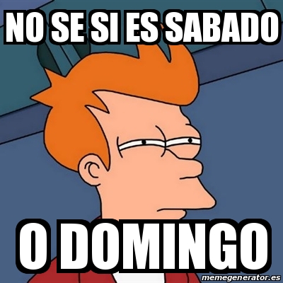 Meme Futurama Fry - No se si es sabado O domingo - 28028735
