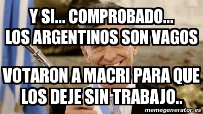 Meme Personalizado - Y SI... COMPROBADO... LOS ARGENTINOS SON VAGOS ...