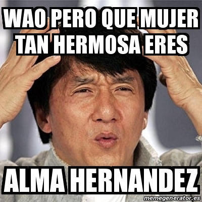 Meme Jackie Chan - Wao pero que mujer tan hermosa eres Alma hernandez ...