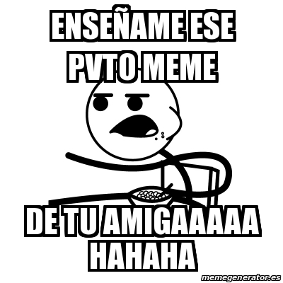 Meme Cereal Guy - enseÃ±ame ese pvto meme de tu amigaaaaa hahaha - 28029735