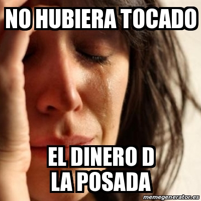 Meme Problems - No hubiera tocado El dinero d la posada - 28205512
