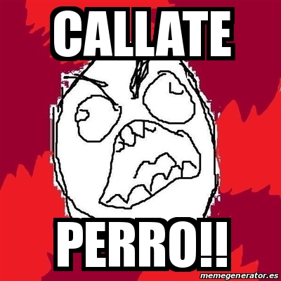 Meme Rage FU - callate perro!! - 28208550