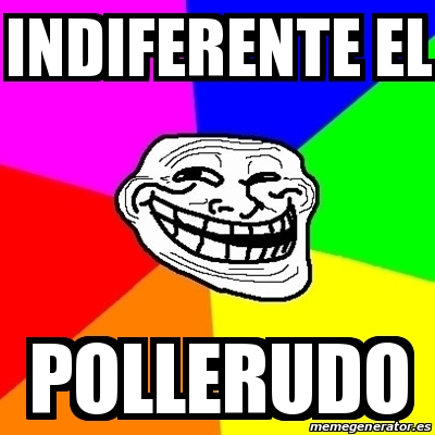 Meme Troll - Indiferente el Pollerudo - 28213297