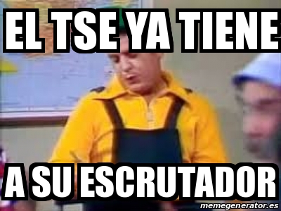 Meme Personalizado - El TSE YA TIENE A SU ESCRUTADOR - 28226059