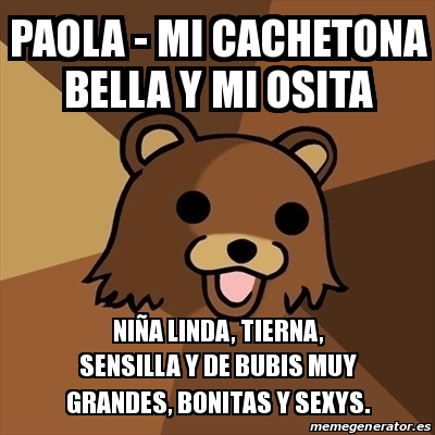 Meme Pedobear - PAOLA - MI CACHETONA BELLA Y MI OSITA NIÃ‘A LINDA ...