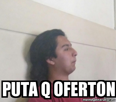 Meme Personalizado - puta q oferton - 28227262