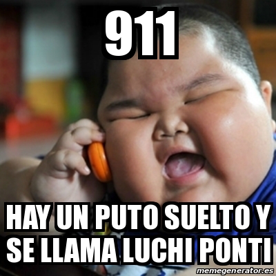 Meme fat chinese kid - 911 Hay un puto suelto y se llama Luchi ponti ...