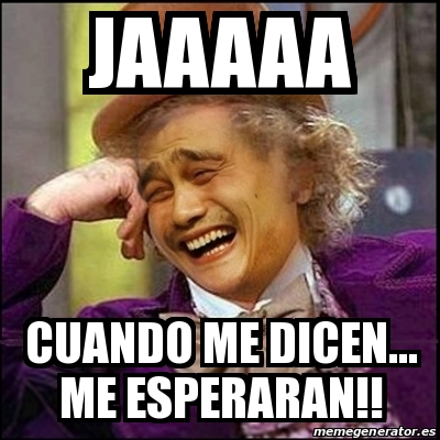Meme Yao Wonka - Jaaaaa Cuando me dicen... me esperaran!! - 28233796