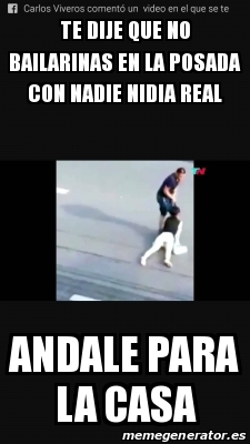 Meme Personalizado - Te dije que no bailarinas en la posada con nadie ...