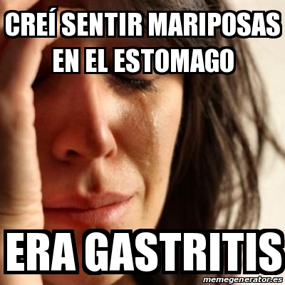 Meme Problems - CreÃ­ sentir mariposas en el estomago Era gastritis ...
