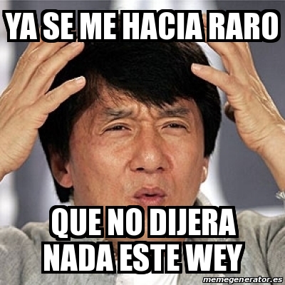 Meme Jackie Chan - YA SE ME HACIA RARO QUE NO DIJERA NADA ESTE WEY ...