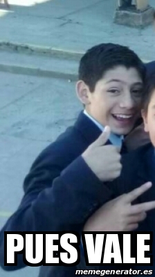 Meme Personalizado - pues vale - 28239285