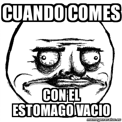 Meme Me Gusta - cuando comes con el estomago vacio - 28239650