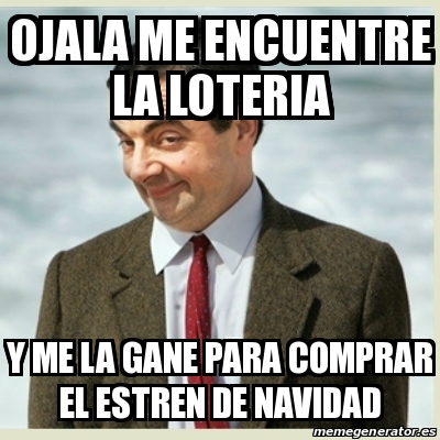 Meme Mr Bean - Ojala me encuentre la loteria Y me la gane para comprar ...