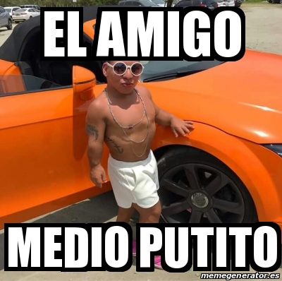Meme Personalizado - El amigo Medio putito - 28252925