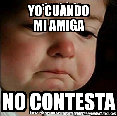 Meme Personalizado - YO cuando mi amiga no contesta - 28253427