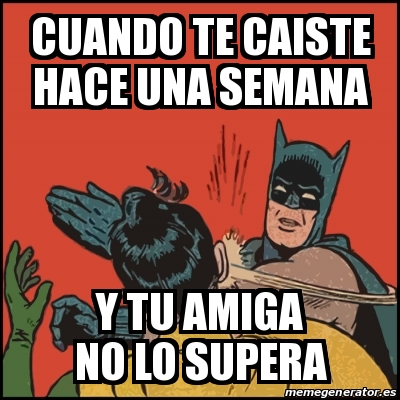 Meme Batman slaps Robin - cuando te caiste hace una semana y tu amiga ...