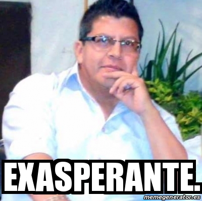 Meme Personalizado - Exasperante. - 28259707