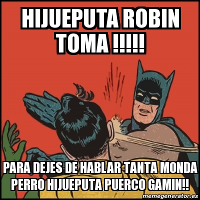 Meme Batman slaps Robin - hijueputa robin toma !!!!! para dejes de ...