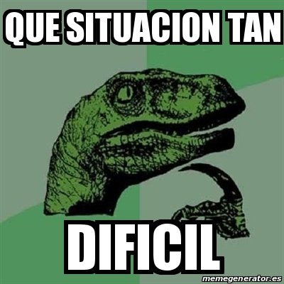 Meme Filosoraptor - que situacion tan dificil - 28261288