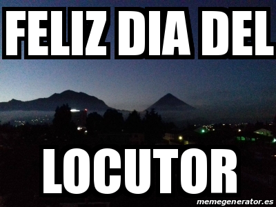 Meme Personalizado - feliz dia del locutor - 28261987