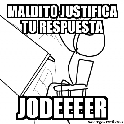 Meme Desk Flip Rage Guy - Maldito justifica tu respuesta jodeeeer ...
