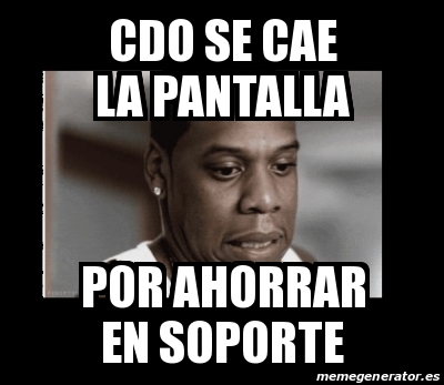 Meme Personalizado - CDO SE CAE LA PANTALLA POR AHORRAR EN SOPORTE ...