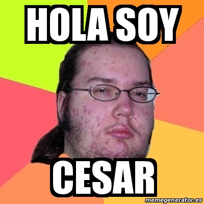 Meme Friki - HOLA SOY CESAR - 28267547