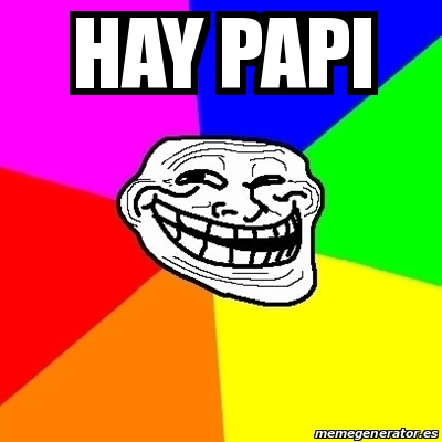 Meme Troll - Hay papi - 28273292