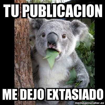 Meme Koala - tu publicacion me dejo extasiado - 28282193