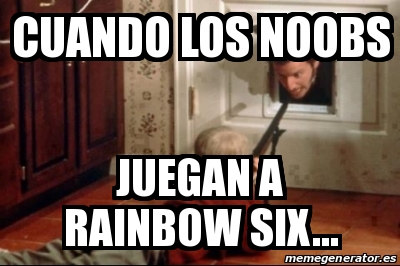 Meme Personalizado - Cuando los noobs juegan a rainbow six... - 28285056