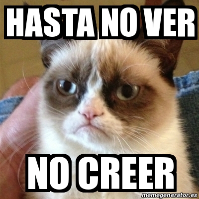 Meme Grumpy Cat - Hasta no ver No creer - 28286305