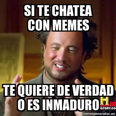 Meme Ancient Aliens - Si te chatea con memes Te quiere de verdad o es ...