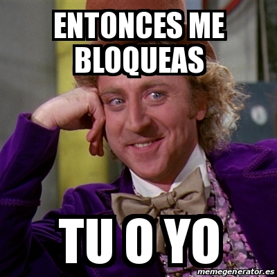 Meme Willy Wonka - Entonces Me Bloqueas Tu o Yo - 28294993