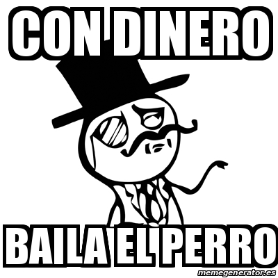 Meme Feel Like A Sir - CON DINERO BAILA EL PERRO - 28296509