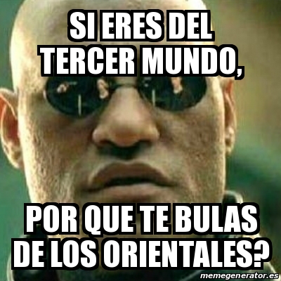 Meme What If I Told You - si eres del tercer mundo, por que te bulas de ...