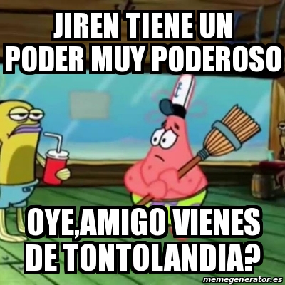 Meme Personalizado - jiren tienE UN PODER MUY PODEROSO OYE,AMIGO VIENES ...